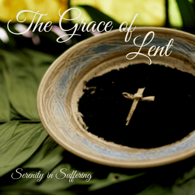 Lent: Embracing Grace in the Ashes - Serenity in Suffering